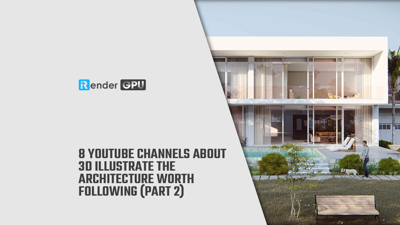 8 famous youtube channels about 3D illustrate the architecture | iRender