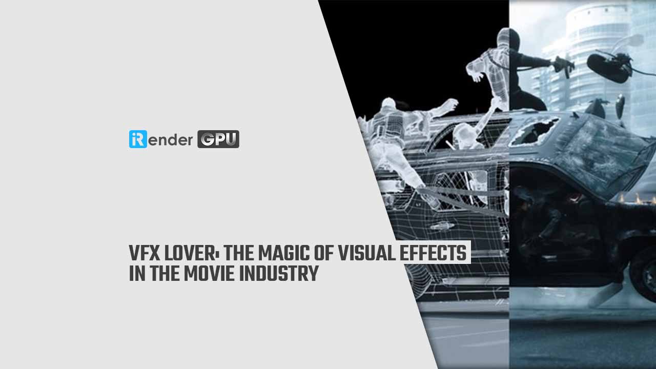 VFX lover: The magic of Visual Effects in the movie industry | iRender