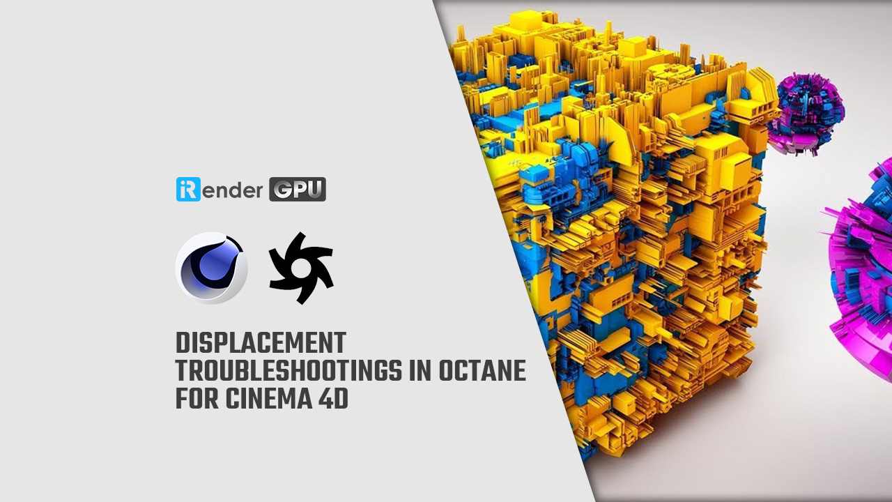 Displacement Troubleshootings in Octane for Cinema 4D | iRender Farm
