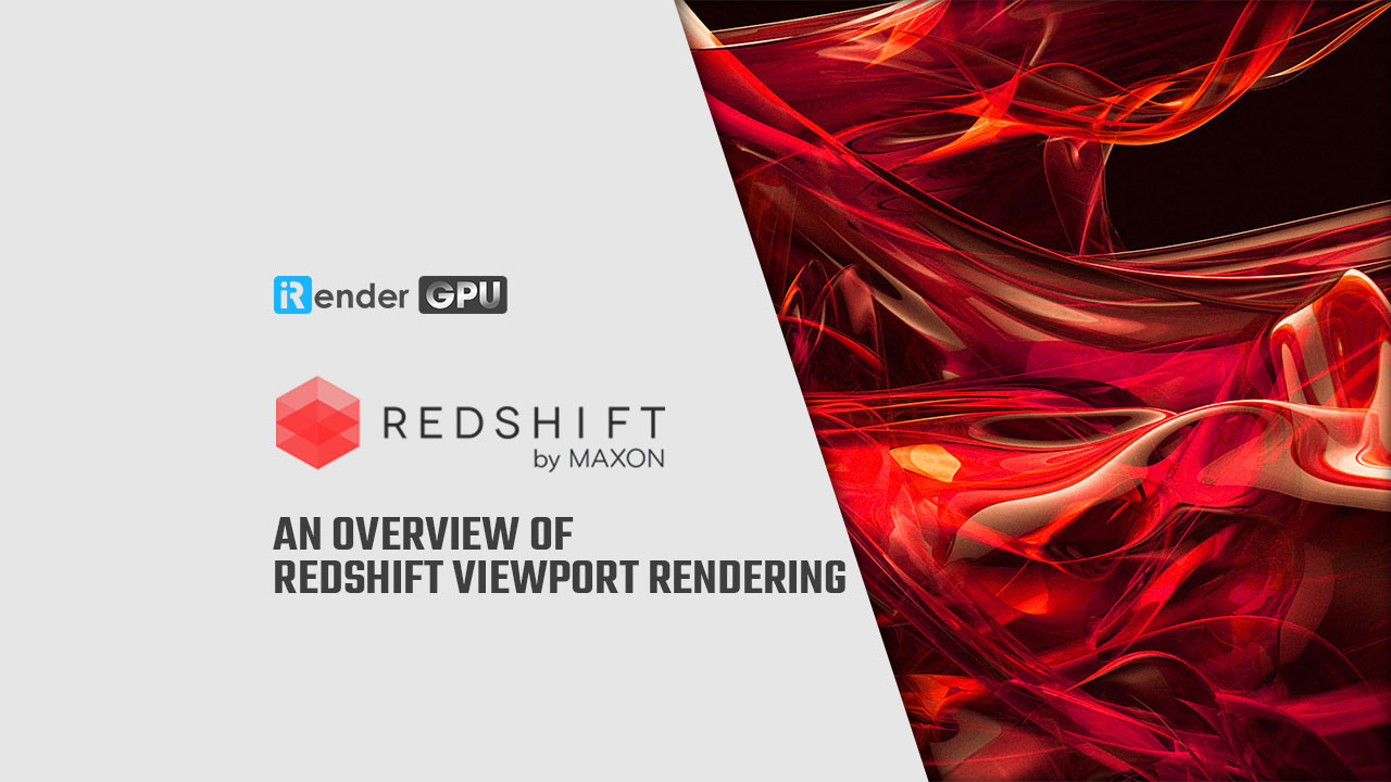 An Overview Of Redshift Viewport Rendering Redshift Render Farm