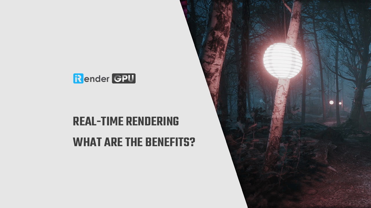 Real-time rendering: What are the benefits? | iRender Cloud Rendering