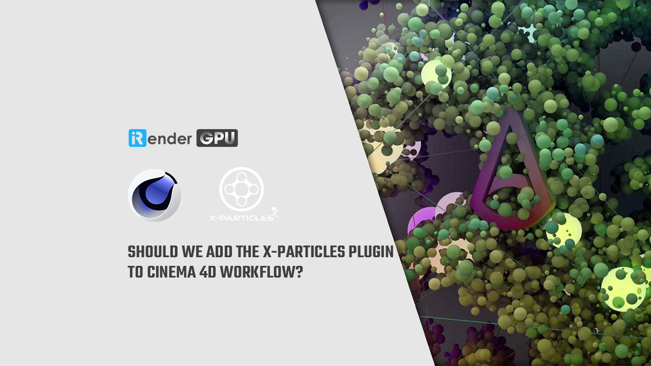 Should we add the X-Particles Plugin to Cinema 4D Workflow? | iRender