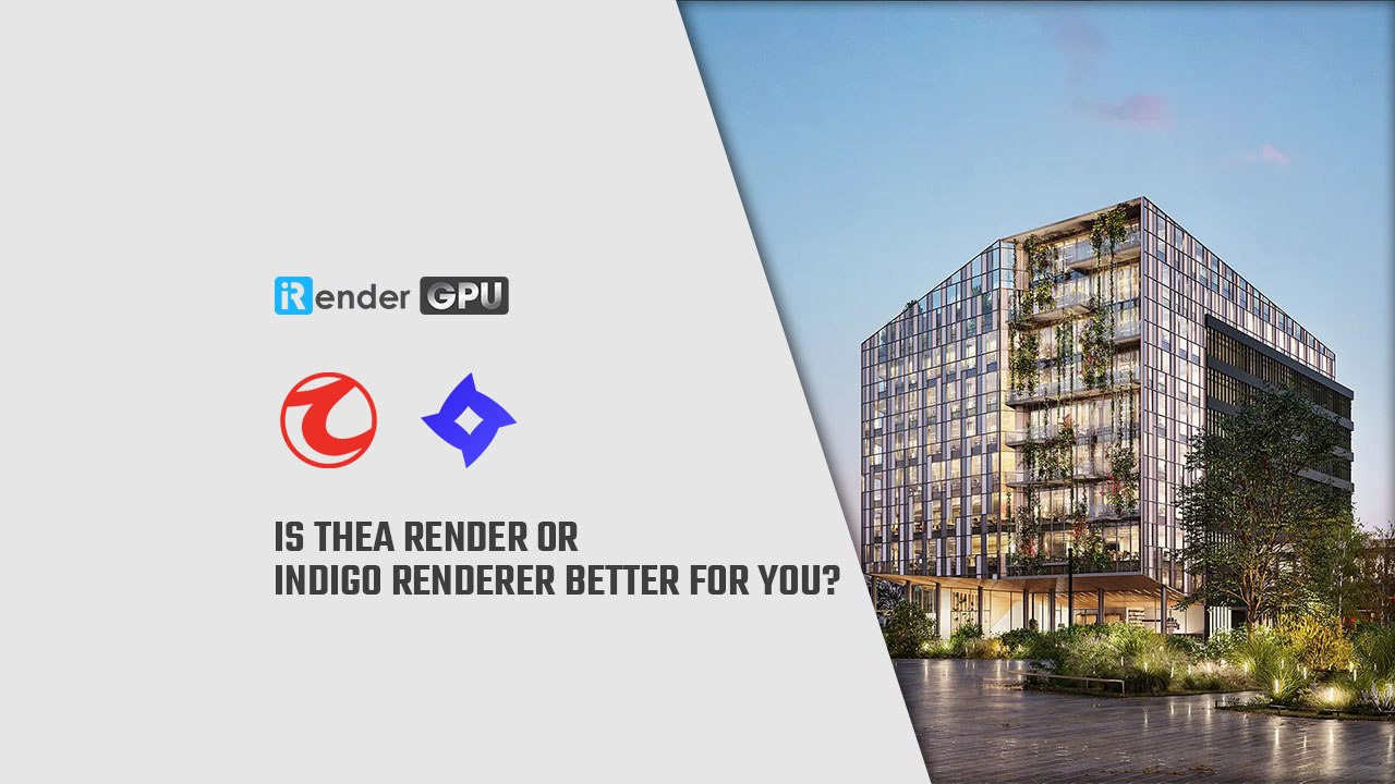 Is Thea Render or Indigo Renderer better for you? | iRender Farm