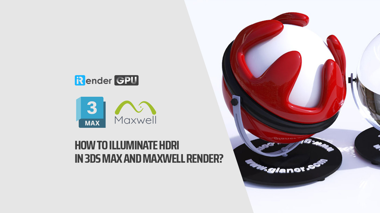 How to illuminate HDRI in 3ds Max and Maxwell Render? | 3ds Max Render Farm