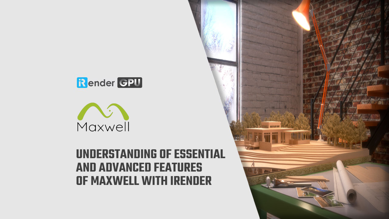 Understanding of essential and advanced features of Maxwell with iRender | iRender Farm Maxwell ...