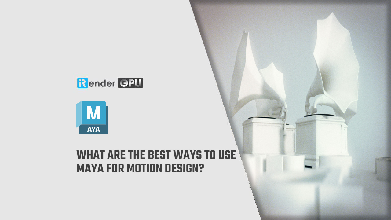 What are the best ways to use Maya for motion design? | iRender