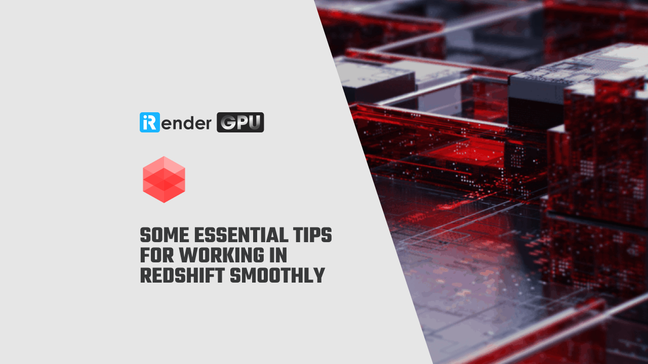 Some Essential Tips for Working in Redshift Smoothly | Redshift Cloud Rendering