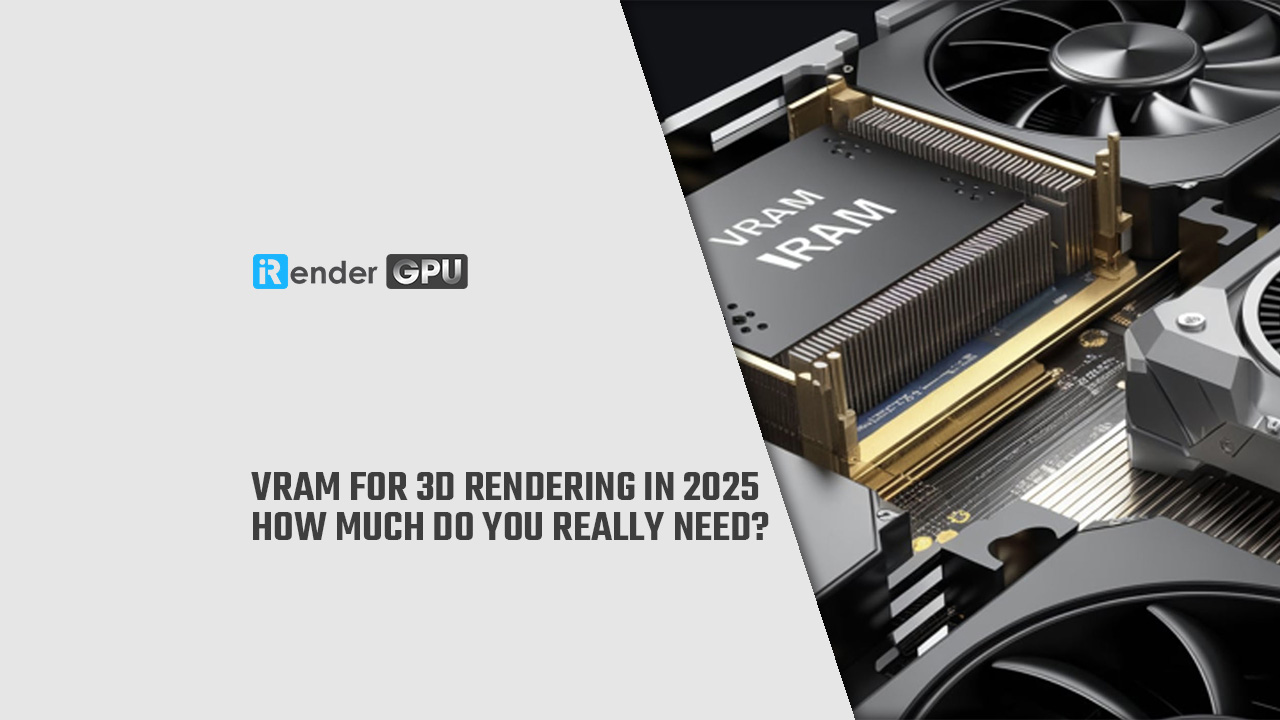 VRAM for 3D Rendering in 2025: How Much Do You Really Need? | iRender Render Farm