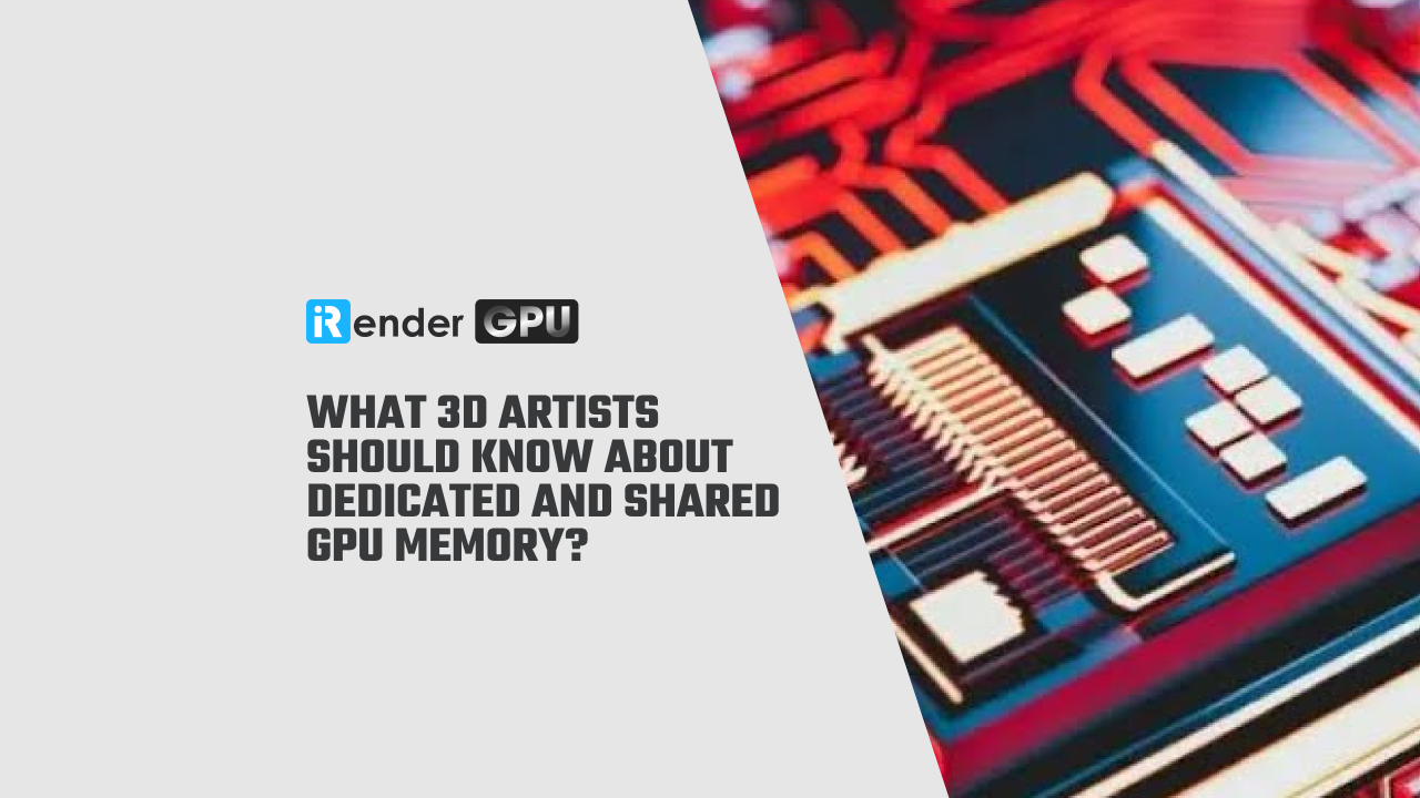 What 3D Artists Should Know About Dedicated and Shared GPU Memory? | 3D VFX Plugins & Cloud ...