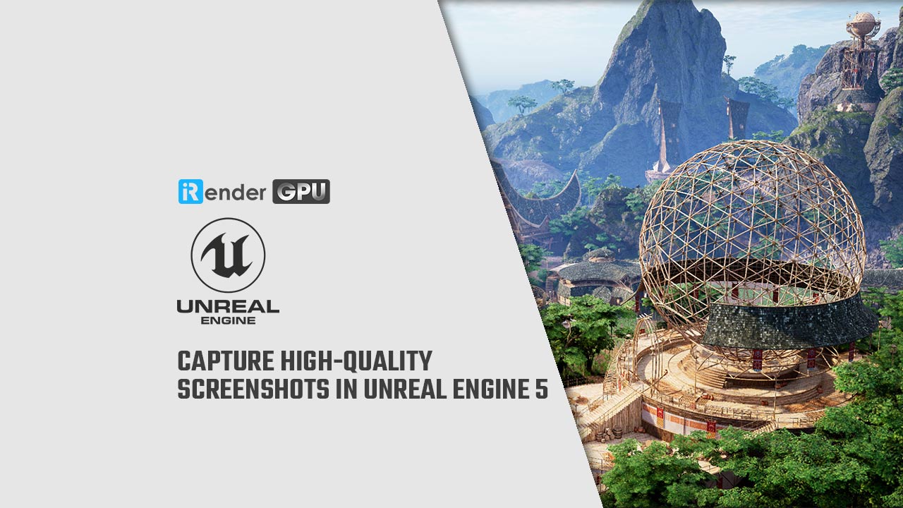 Capture High-Quality Screenshots in Unreal Engine 5 | iRender