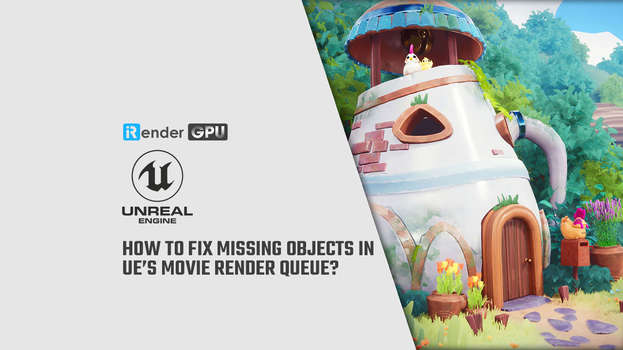 How to fix missing objects in Unreal Engine’s Movie Render Queue? | iRender