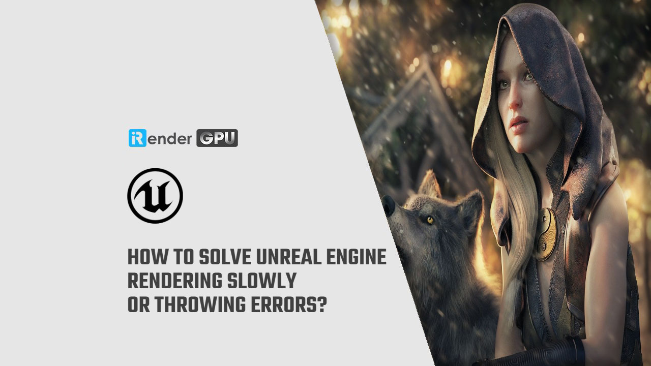 How to solve Unreal Engine rendering slowly or throwing errors? | iRender