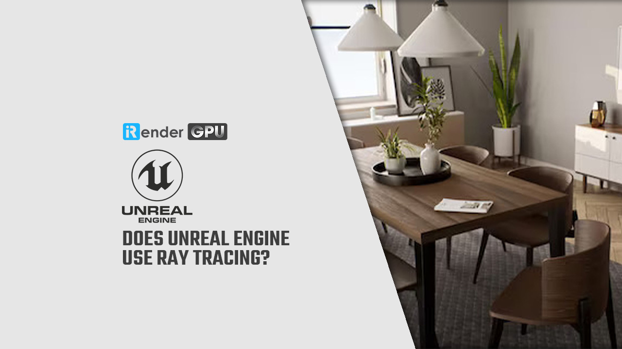 Does Unreal Engine use Ray Tracing? | Unreal Engine Render Farm